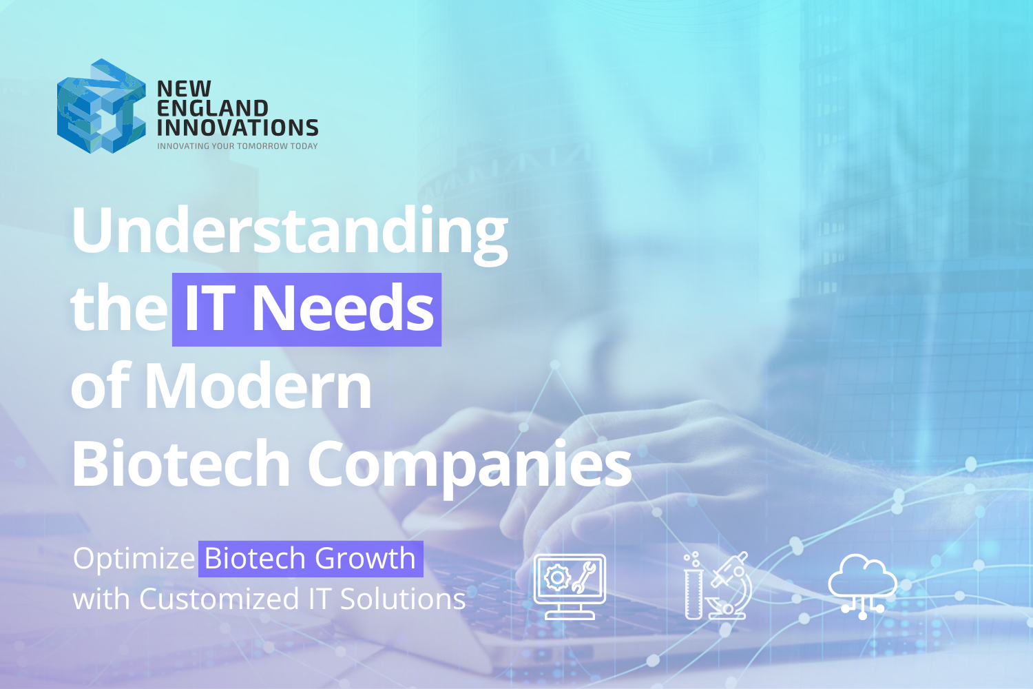Understanding the IT Needs of Modern Biotech Companies – New England ...